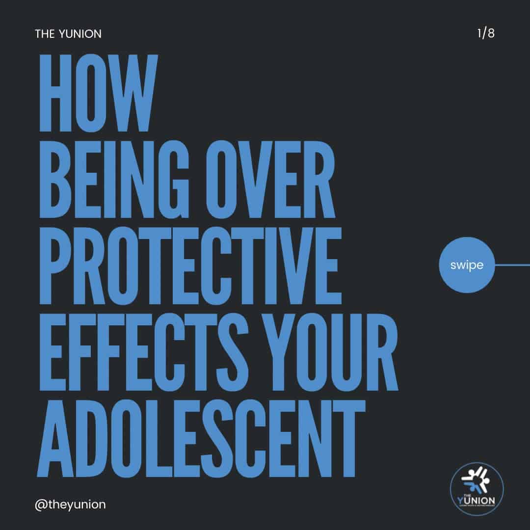 How Being Overprotective Effects Your Adolescent – The Yunion, Inc